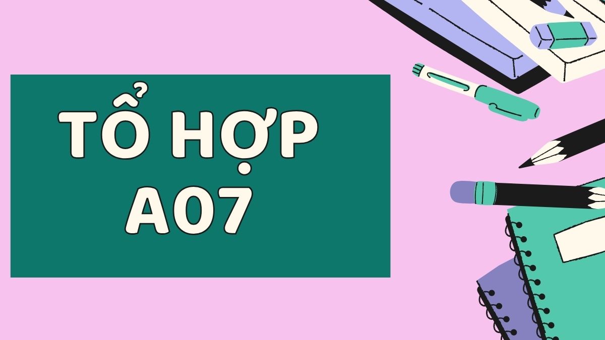 Khối A07 gồm những môn nào? Bí quyết học khối A07 hiệu quả
